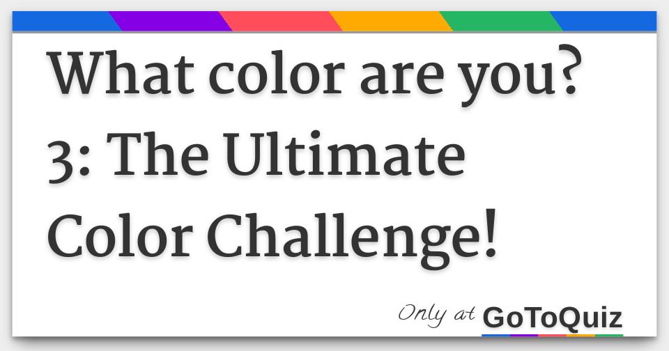 What color are you? 3: The Ultimate Color Challenge!