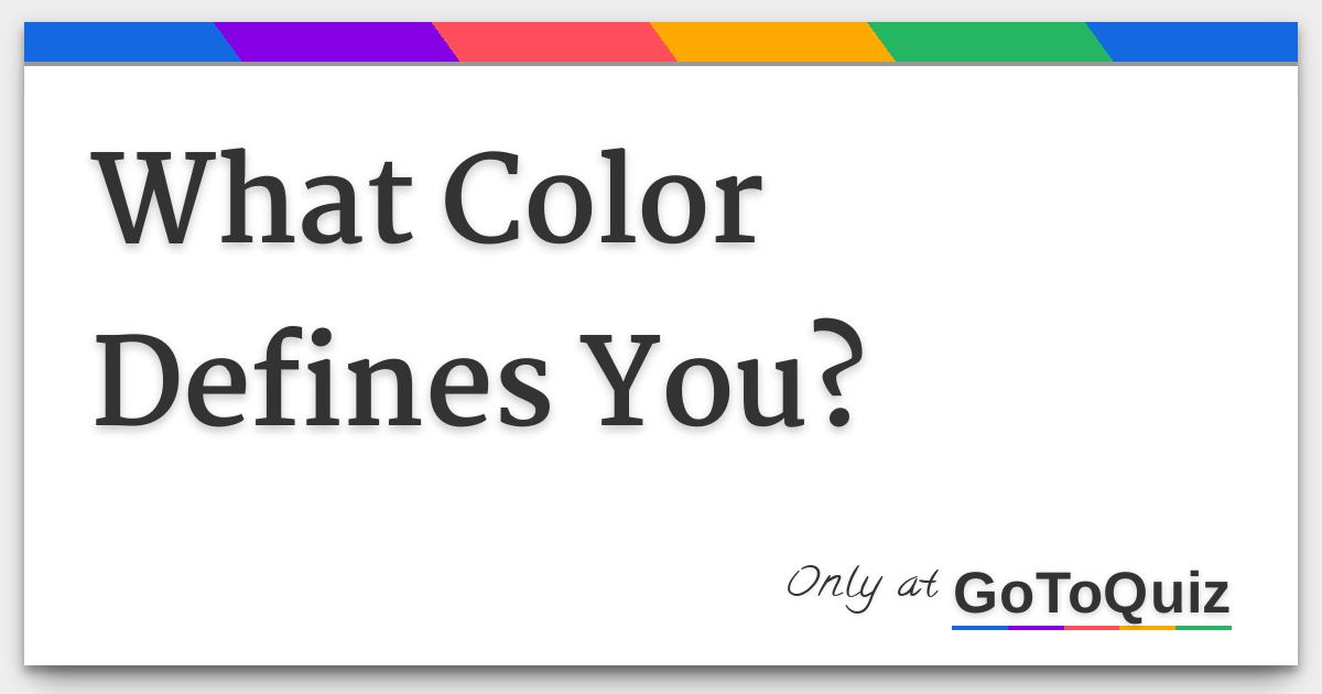 What Color Defines You? What Color Defines You?