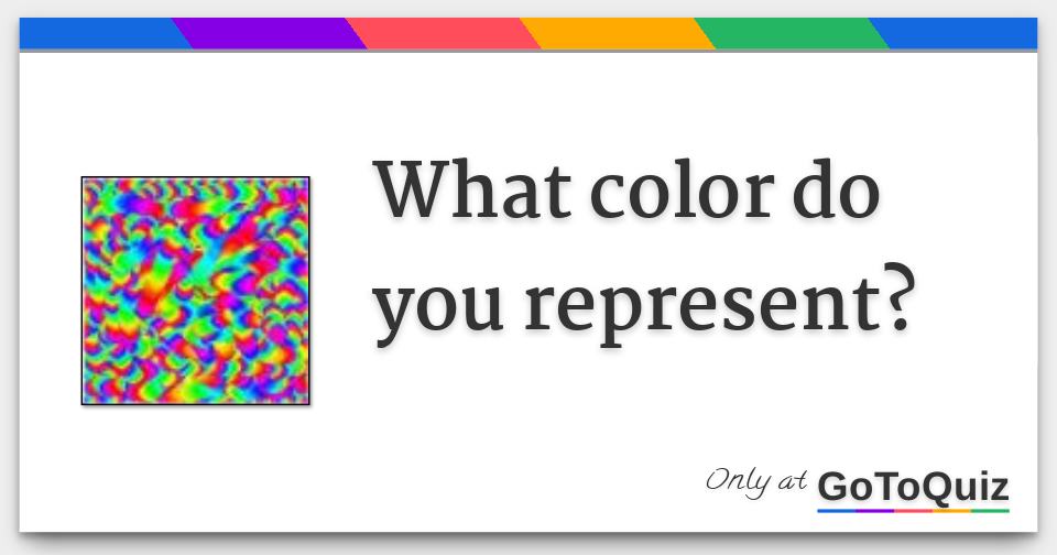 What color do you represent? Let's Find Out.