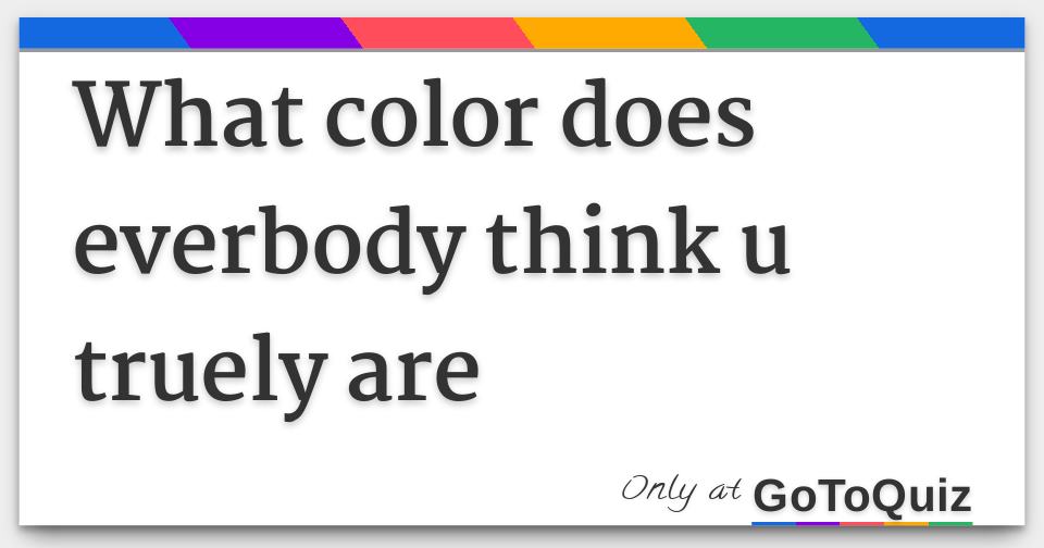 Results: what color does everbody think u truely are