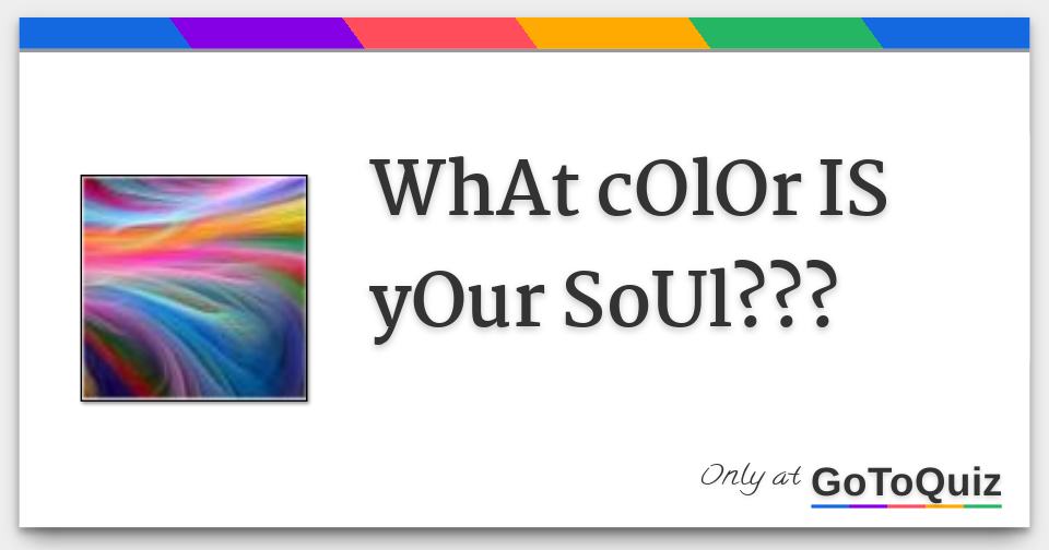 WhAt cOlOr IS yOur SoUl???