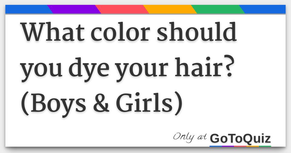 What color should you dye your hair? (Boys & Girls)