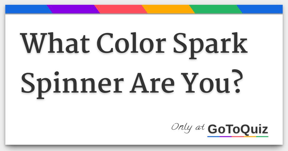 Results: What Color Spark Spinner Are You?