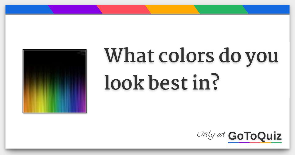 What colors do you look best in?