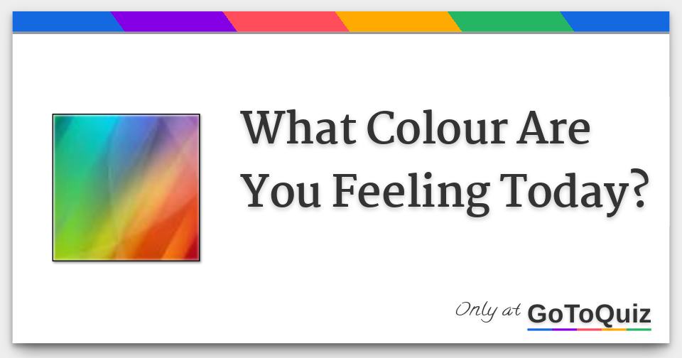 What Colour Are You Feeling Today?