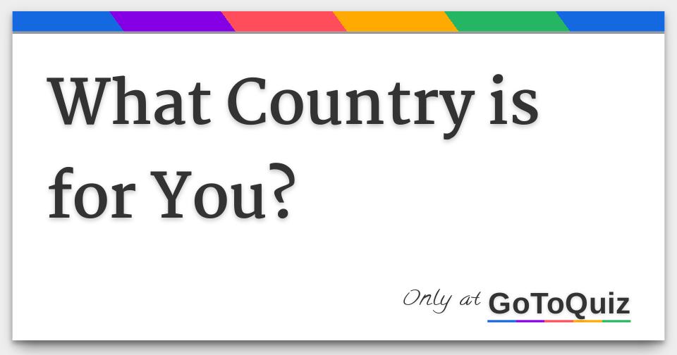What Country is for You?