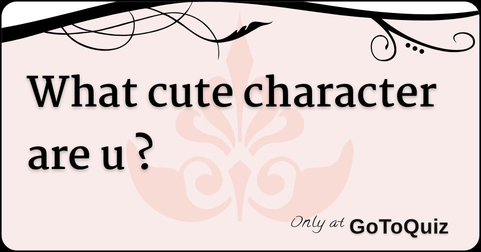 What cute character are u