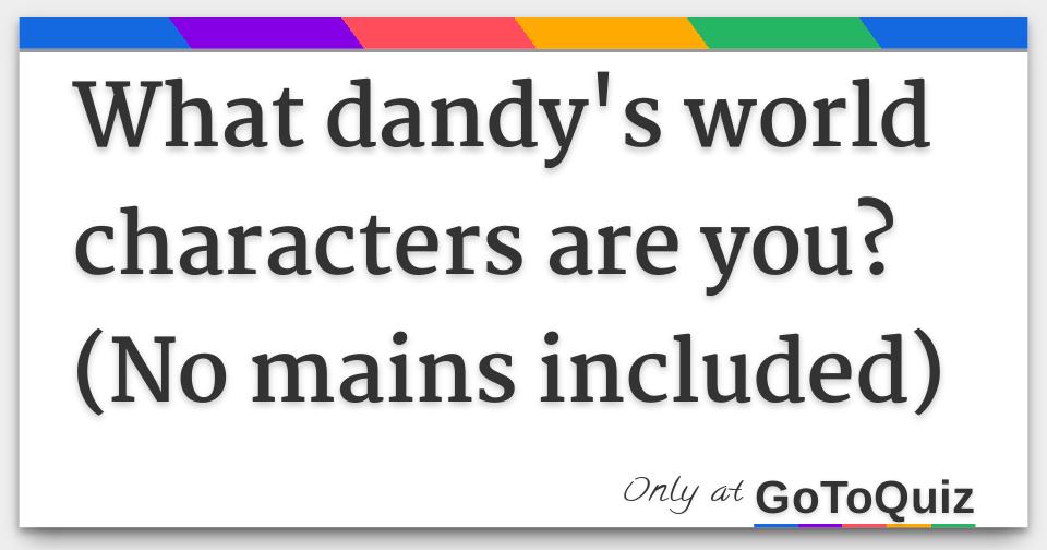 Results: What dandy's world characters are you? (No mains included)