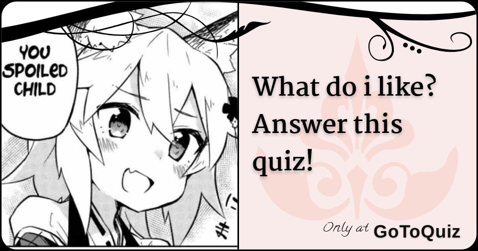 What do i like? Answer this quiz!