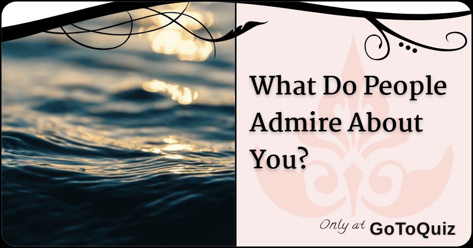 What Do People Admire About You?