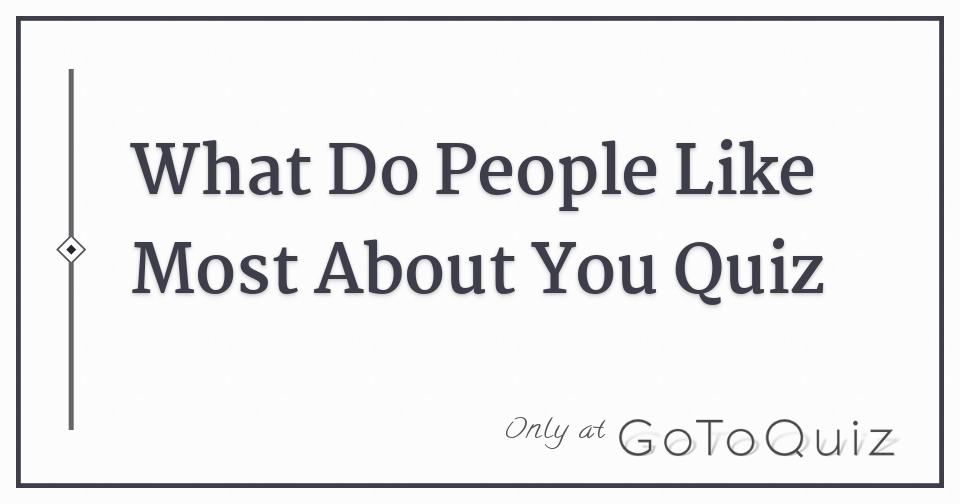 What Do People Like Most About You Quiz