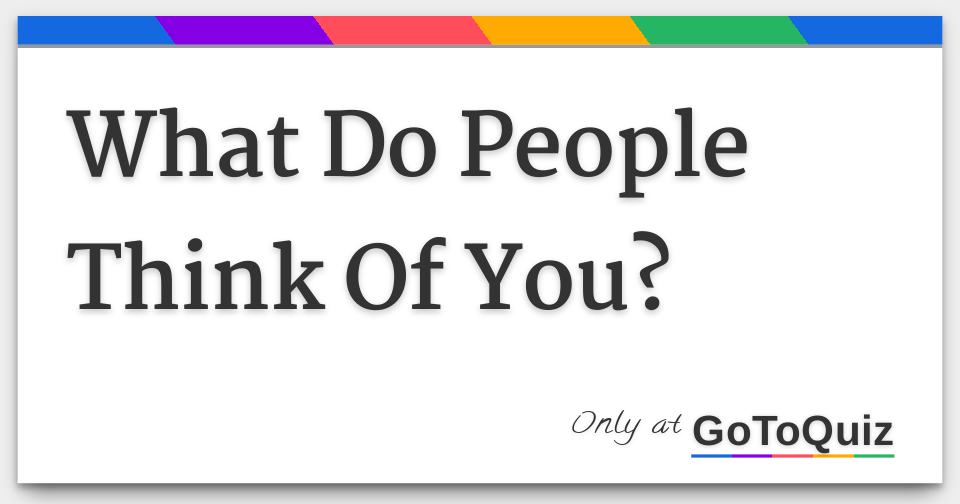 Results: What Do People Think Of You?