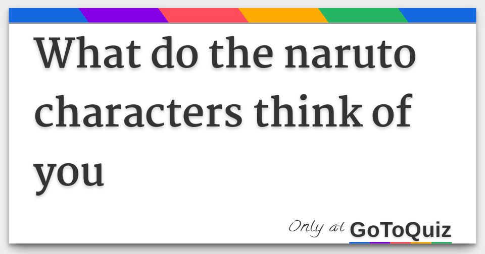what do the naruto characters think of you
