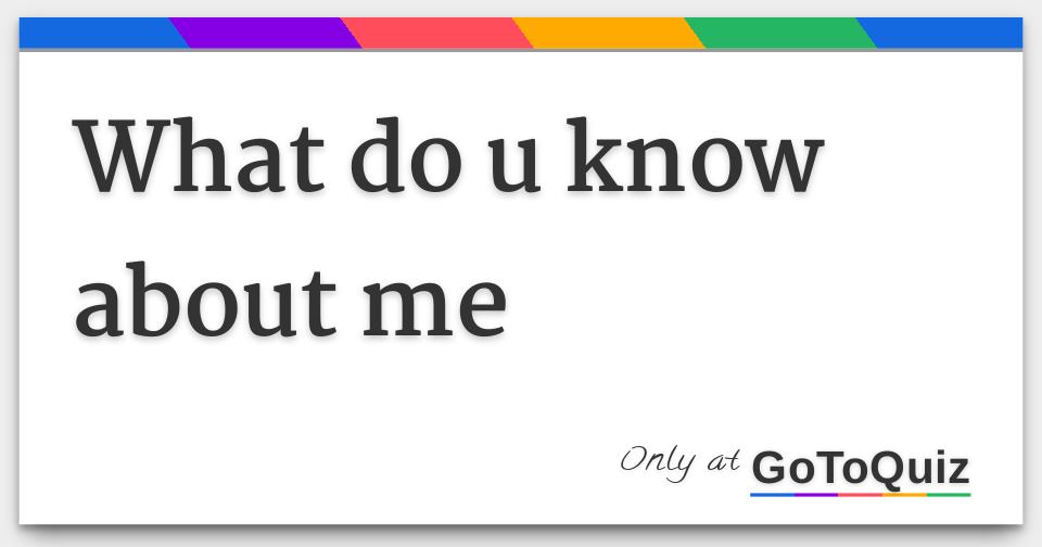 what do u know about me Answers