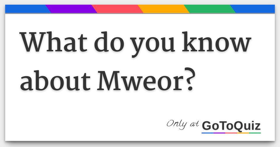 What do you know about Mweor?