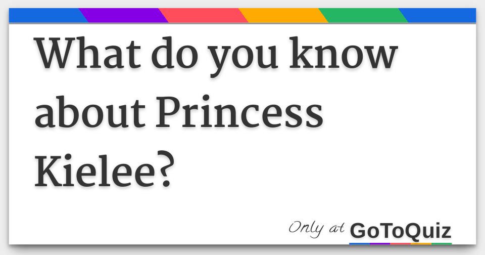 What do you know about Princess Kielee?