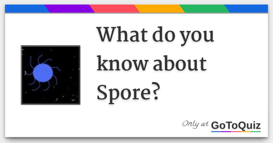 What do you know about Spore?