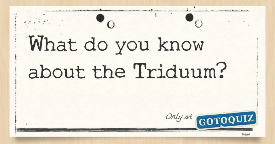 What do you know about the Triduum?