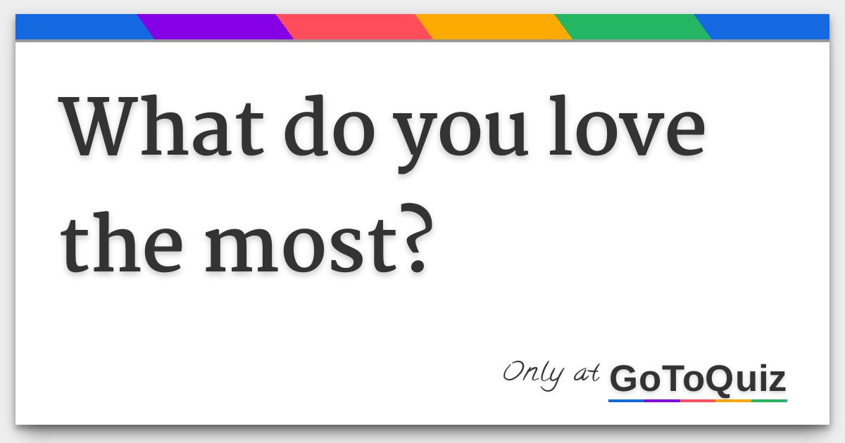 what do you love the most?