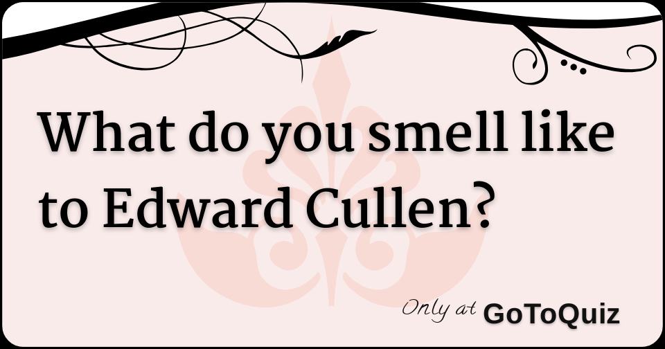 What do you smell like to Edward Cullen?