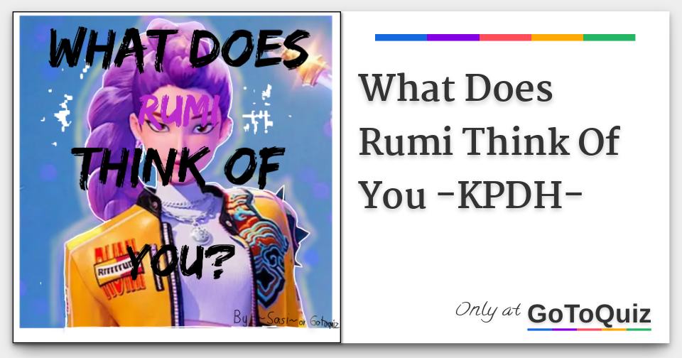 What Does Rumi Think Of You -KPDH-