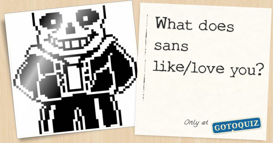 What does sans like/love you?