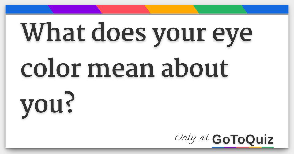 What Does Your Eye Color Mean About You What Does Your Eye Color Mean About You