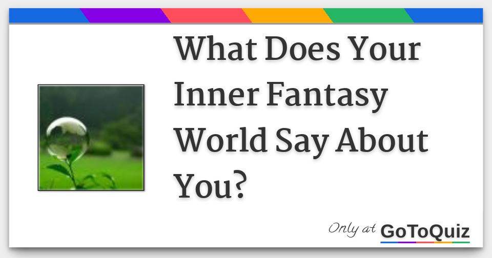 What Does Your Inner Fantasy World Say About You?