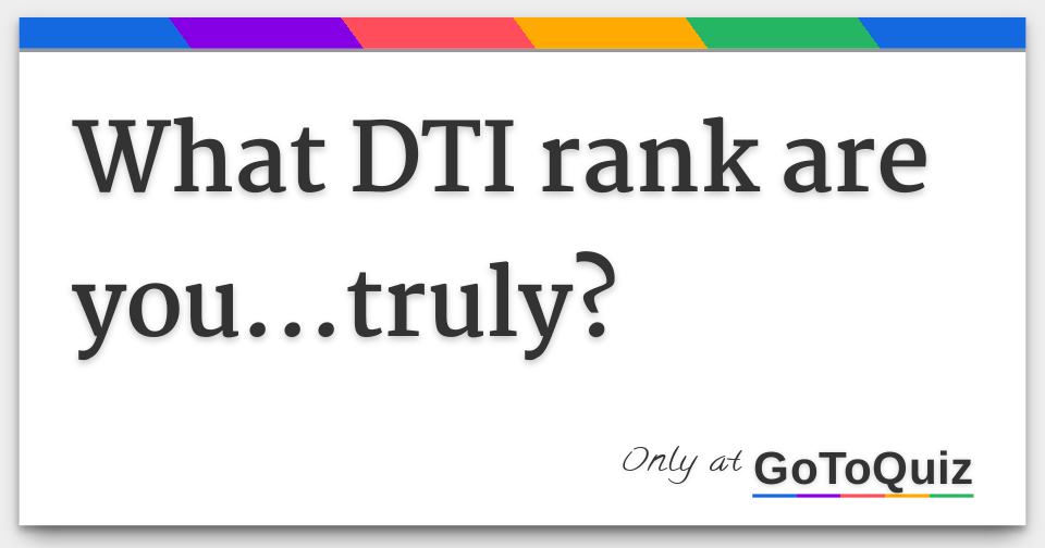 What DTI rank are you...truly?