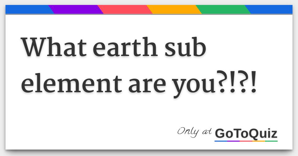 What earth sub element are you?!?!