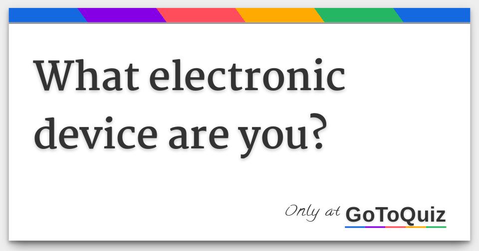 What Electronic Device Are You