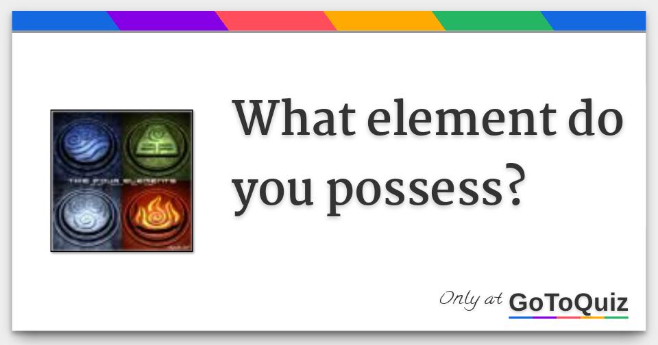 What element do you possess?