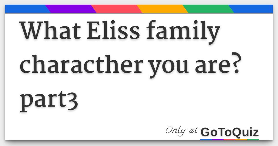 What Eliss family characther you are?part3