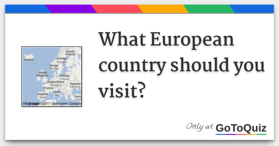 What European country should you visit? What European country should you visit?