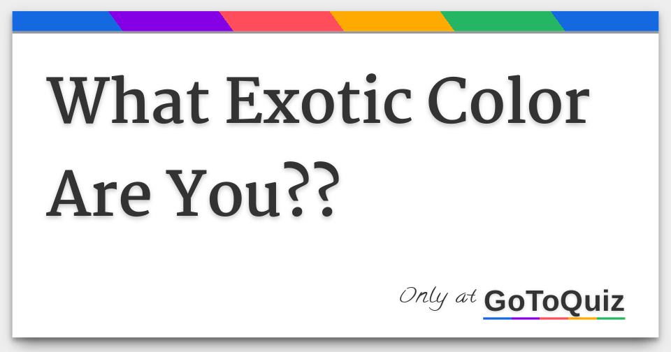 What Exotic Color Are You??