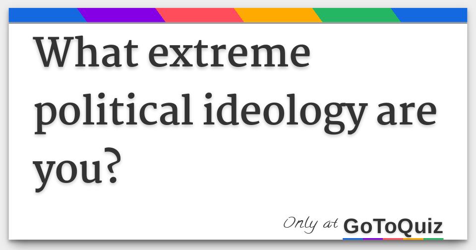 What extreme political ideology are you?