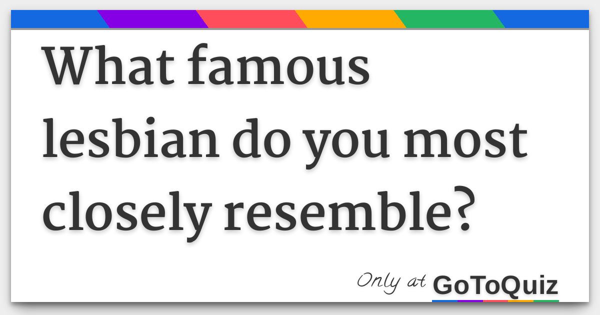 What Famous Lesbian Do You Most Closely Resemble