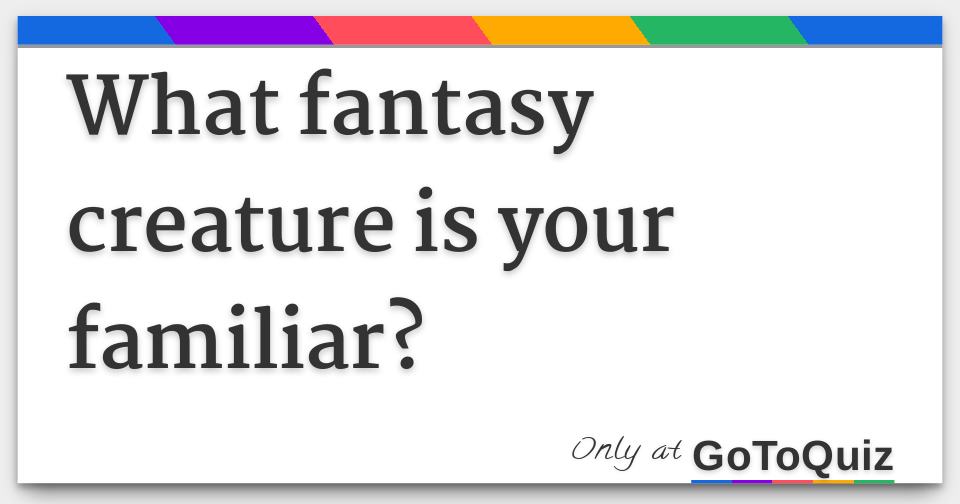 What fantasy creature is your familiar?