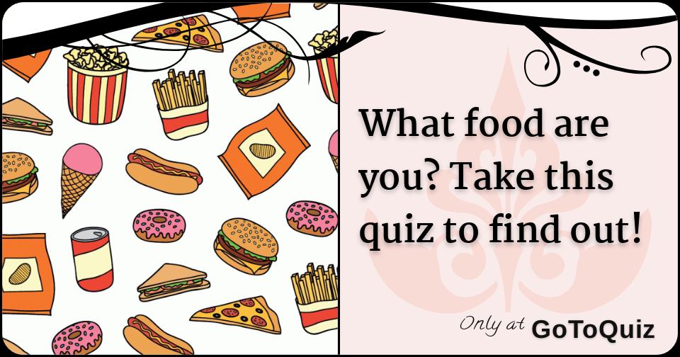 What food are you? Take this quiz to find out!