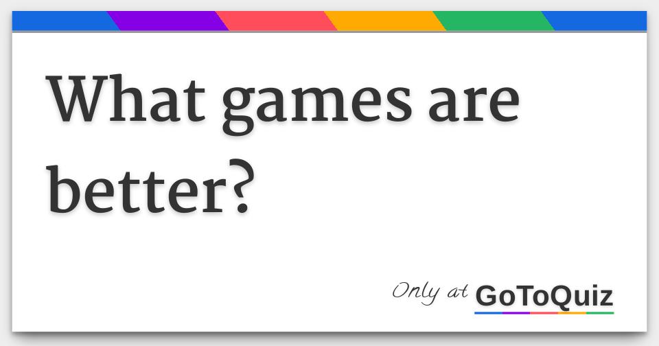 Results: what games are better?