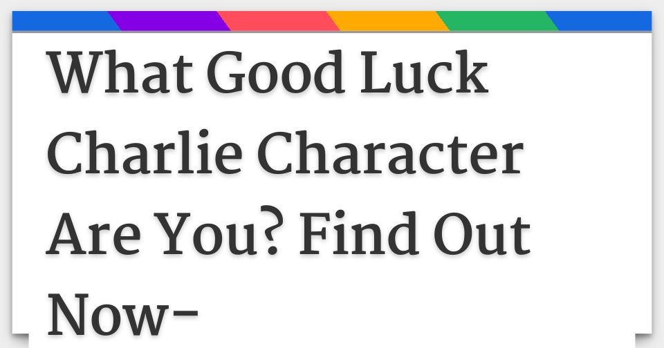 What Good Luck Charlie Character Are You Find Out Now what-good-luck-charlie-character-are-you-find-out-now