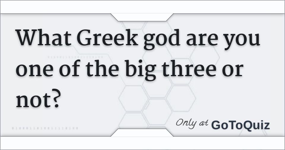 What Greek god are you one of the big three or not?