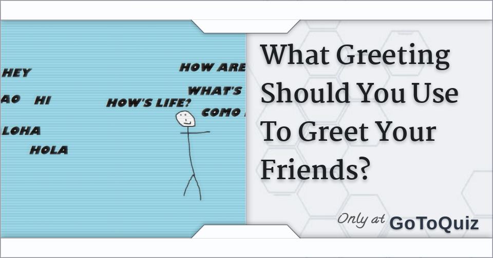 What Greeting Should You Use To Greet Your Friends?