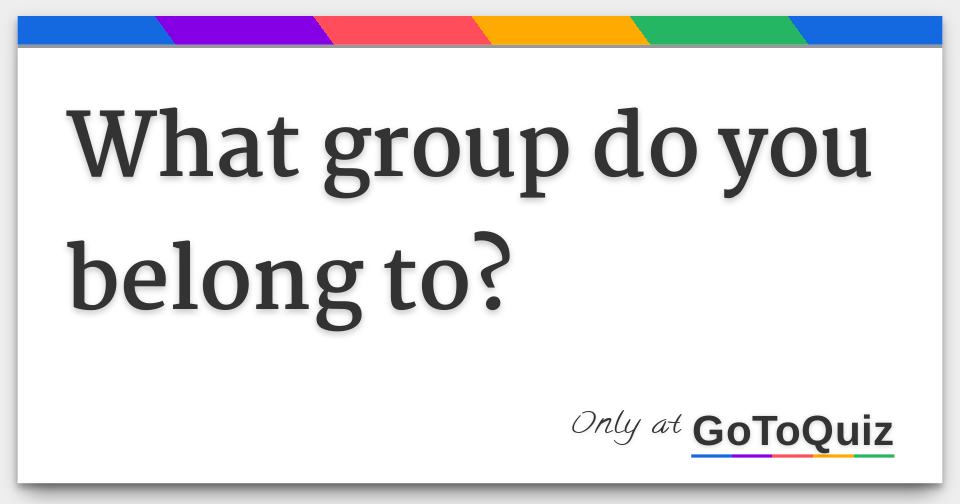 What group do you belong to?