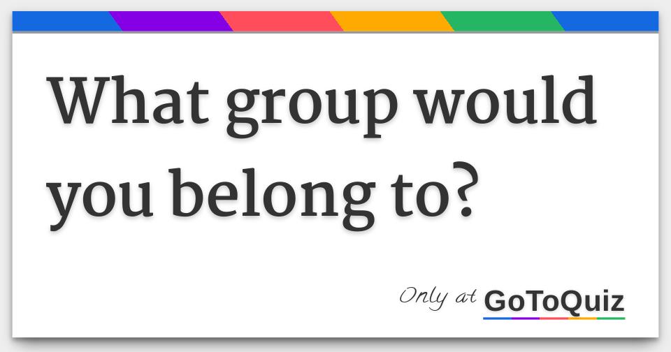 What group would you belong to?