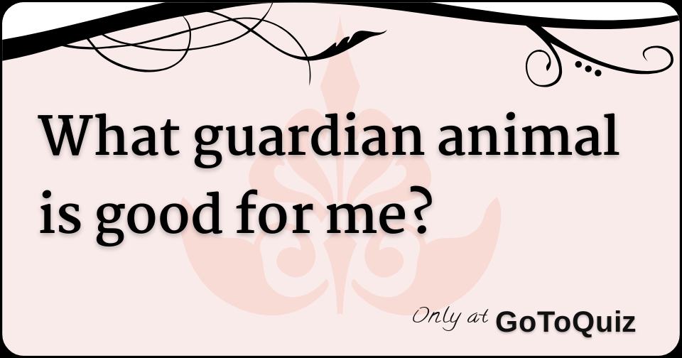 What guardian animal is good for me?