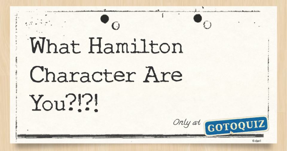 What Hamilton Character Are You?!?!