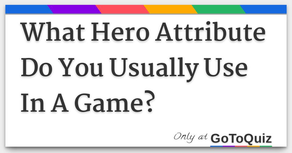 What Hero Attribute Do You Usually Use In A Game?