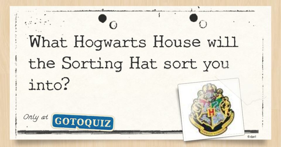 What Hogwarts House will the Sorting Hat sort you into?