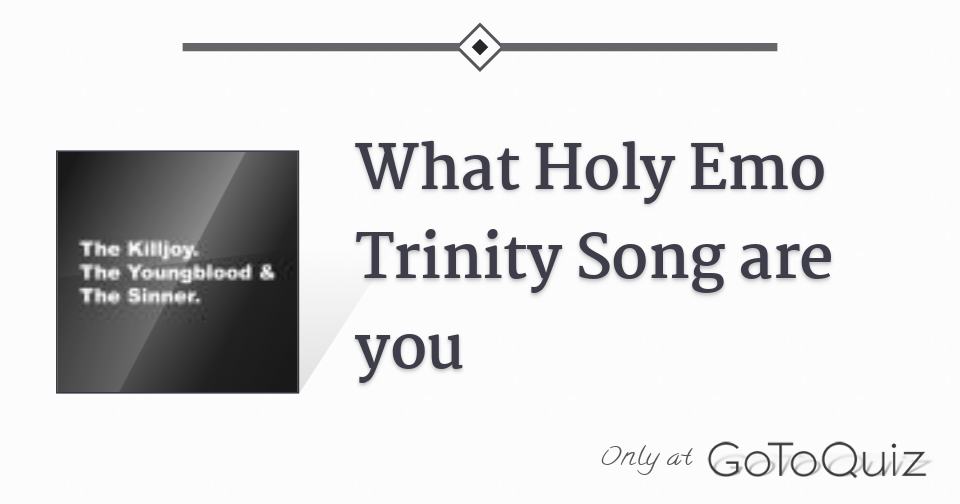 What Holy Emo Trinity Song are you
